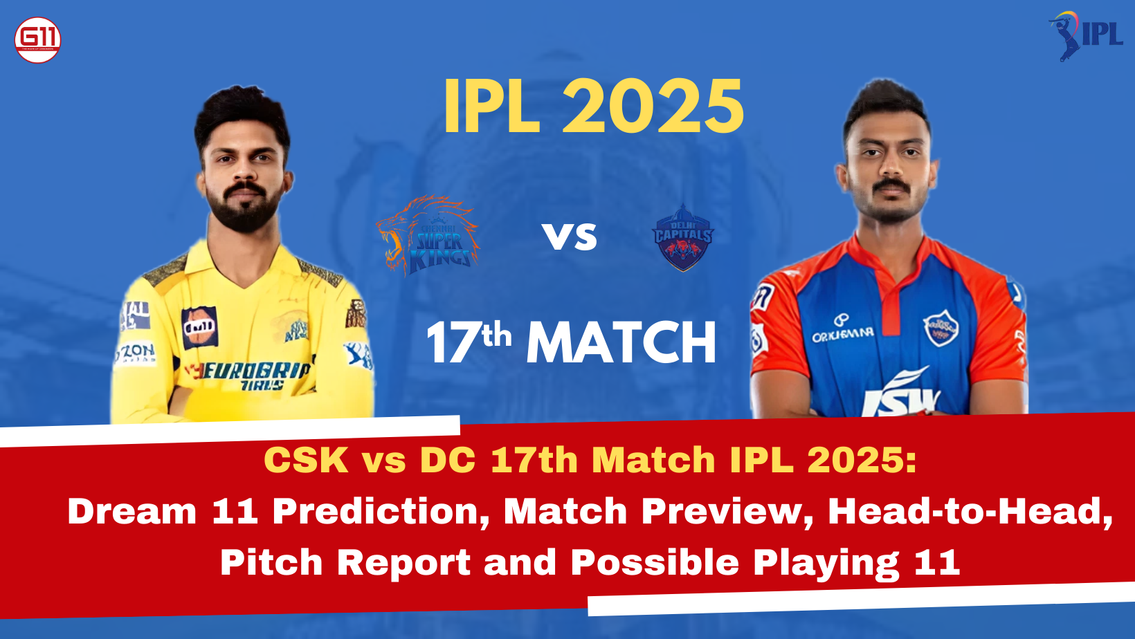 CSK vs DC 17th Match IPL 2025: Dream 11 Prediction, Match Preview, Head-to-Head, And Pitch Report